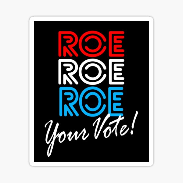 "Roe Roe Roe Your Vote" Sticker for Sale by BuxomBabe21 | Redbubble