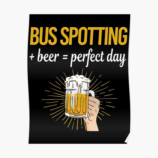 "Beer Perfect Day Bus Spotting Spotter" Poster for Sale by ...