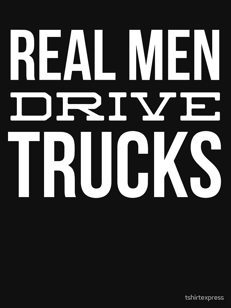 "Real men drive trucks" T-shirt by tshirtexpress | Redbubble