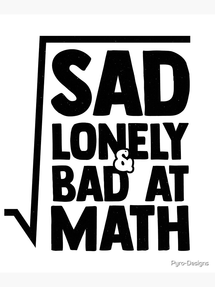 "Sad lonely and bad at Math " Poster for Sale by Pyro-Designs | Redbubble