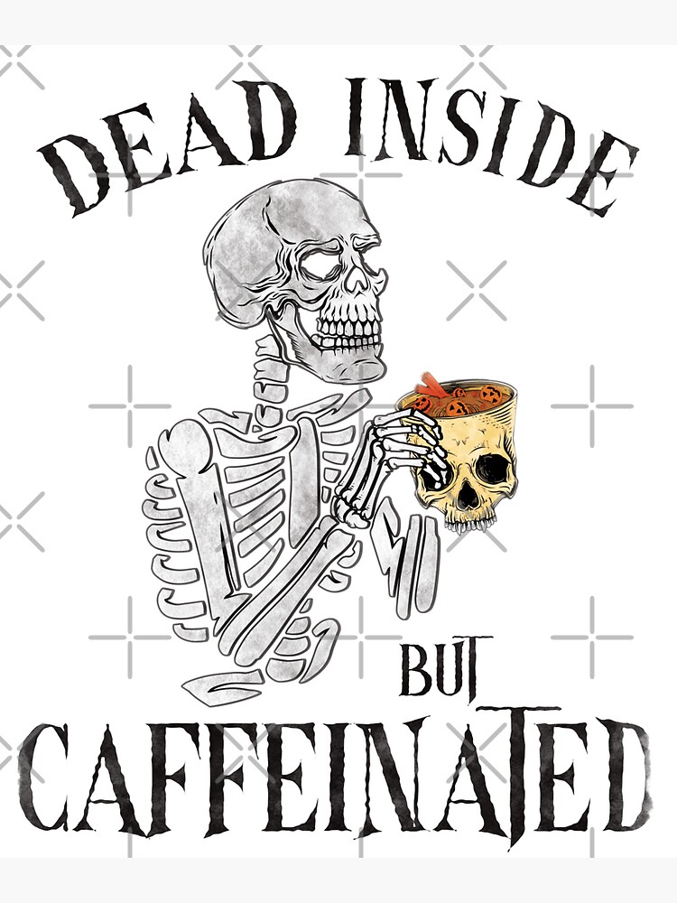 "Coffee Lover’s Funny Skeleton Dead Inside but Fully Caffeinated ...