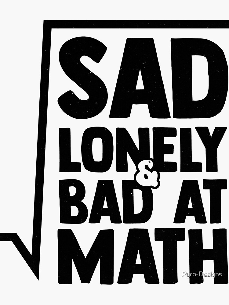 "Sad lonely and bad at Math " Sticker for Sale by Pyro-Designs | Redbubble