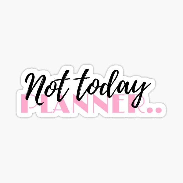 "Not today planner!" Sticker for Sale by LAVISHloo | Redbubble
