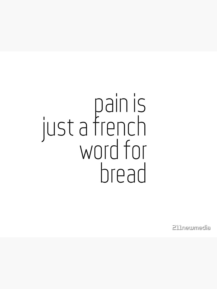 "Pain is just a French word for bread" Photographic Print for Sale by ...