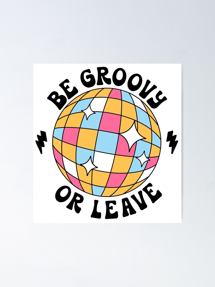 "Be Groovy Or Leave" Poster for Sale by svgsociety | Redbubble