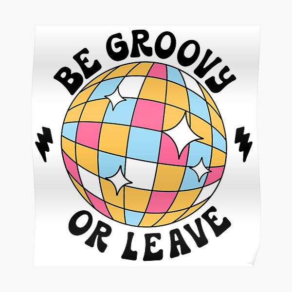 "Be Groovy Or Leave" Poster for Sale by svgsociety | Redbubble