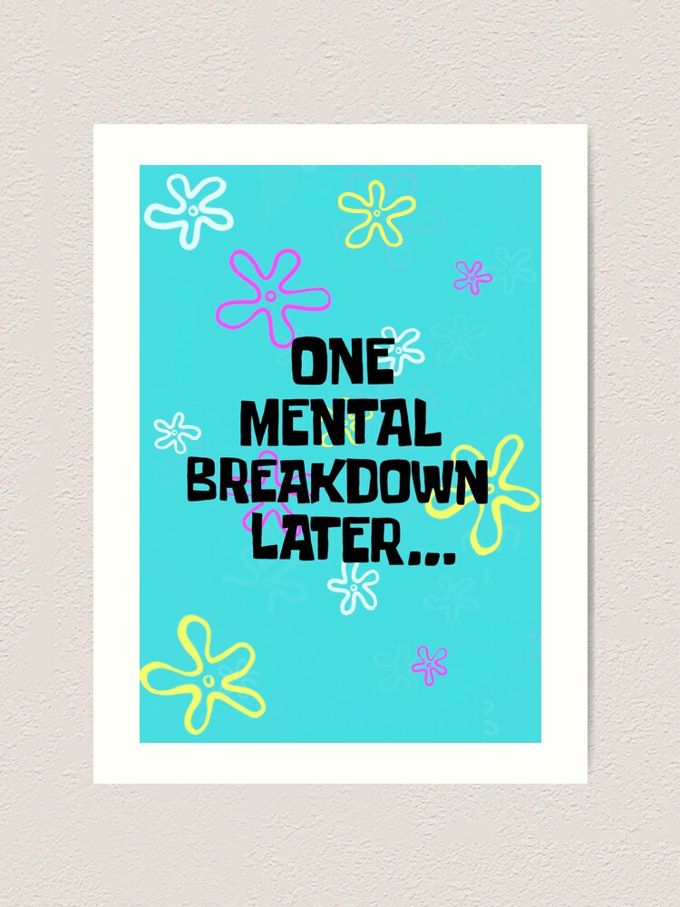 "One mental breakdown later meme" Art Print for Sale by bobbihstanson ...