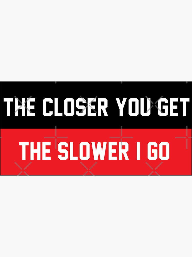 "The closer you get the slower i go" Sticker for Sale by yosfeno ...