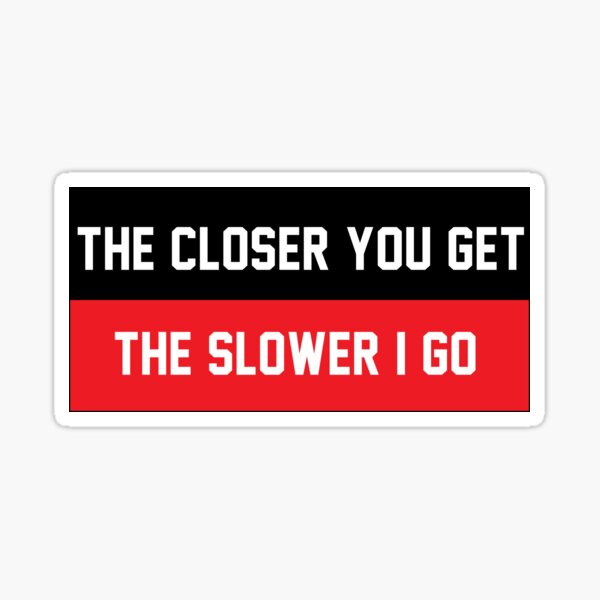 "The closer you get the slower i go" Sticker for Sale by yosfeno ...