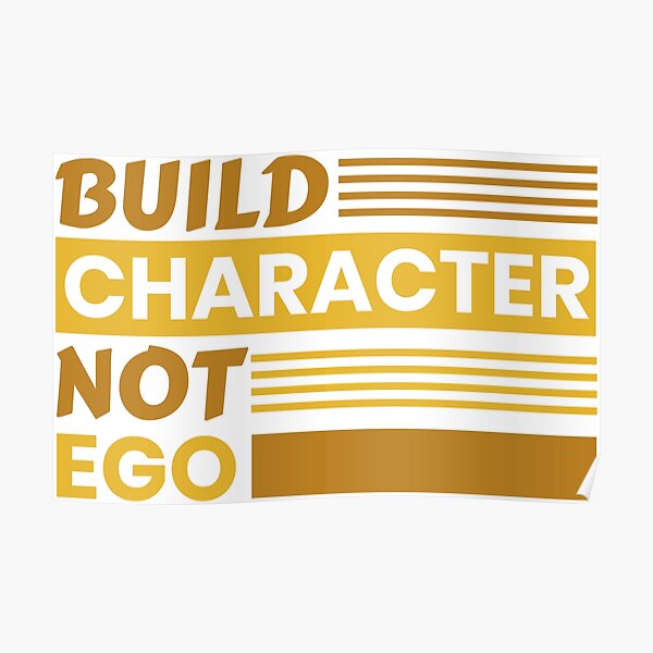 "Build character not ego" Poster for Sale by samadiabdu2233 | Redbubble