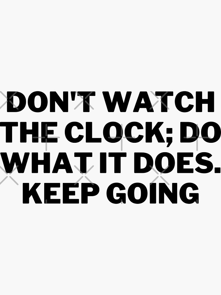 "Dont Watch The Clock Do What It Does Keep Going" Sticker for Sale by ...