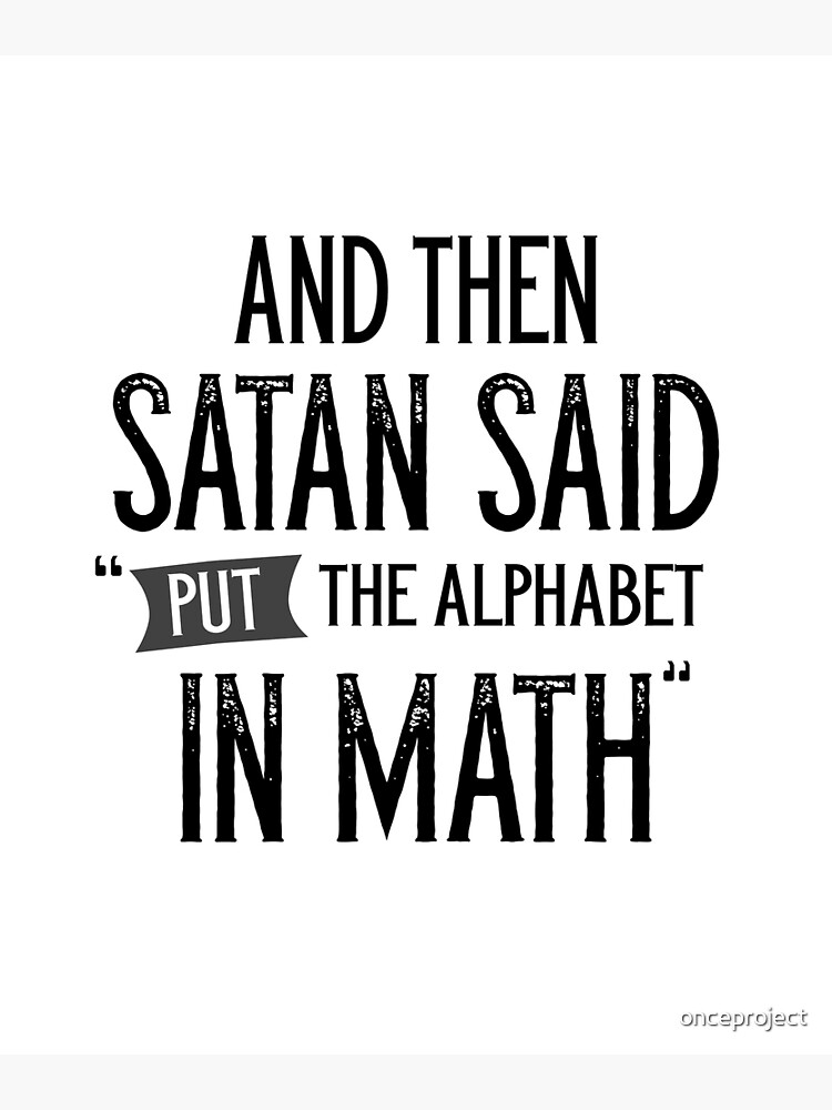 "And Then Satan Said Put The Alphabet In Math" Poster for Sale by ...