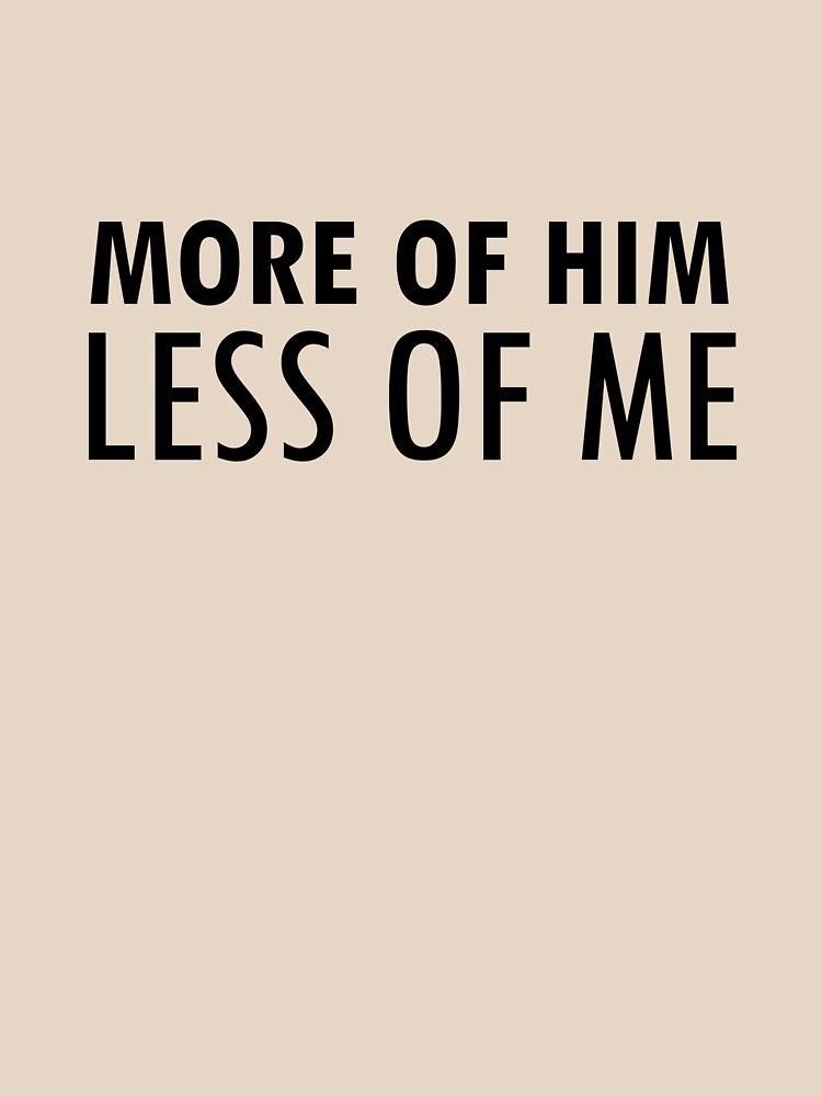 "More of him less of me" T-shirt by felipesilva | Redbubble