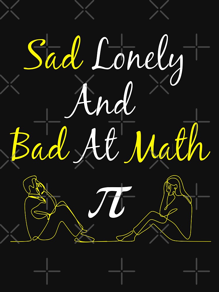 "Sad Lonely And Bad At Math" T-shirt for Sale by YSNbr | Redbubble ...