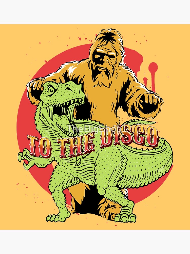 "Go To The Disco Funny T-rex And Bigfoot " Poster for Sale by ...