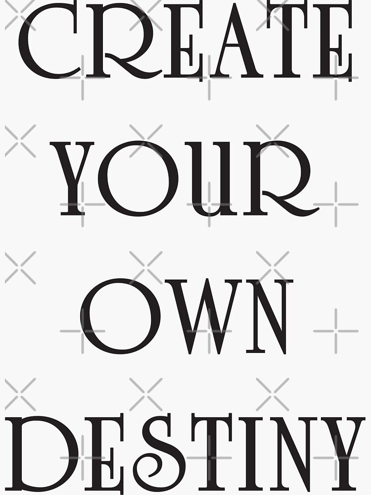 "CREATE YOUR OWN DESTINY" Sticker for Sale by dtlaartstudio | Redbubble