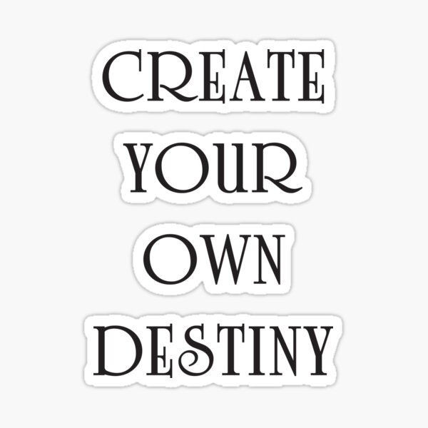 "CREATE YOUR OWN DESTINY" Sticker for Sale by dtlaartstudio | Redbubble