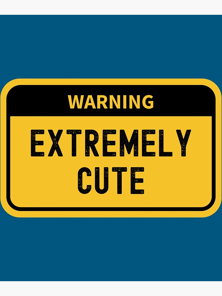 "Extremely Cute - Human Warning Label In Yellow " Poster for Sale by ...