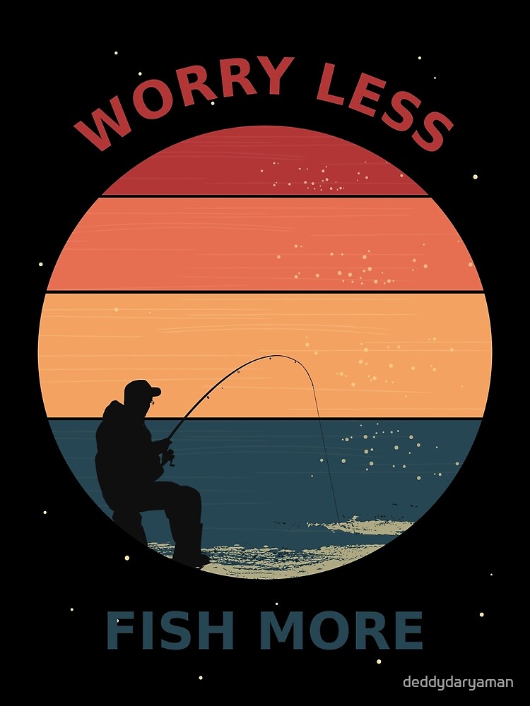 "Worry less, fish more." Poster for Sale by deddydaryaman | Redbubble