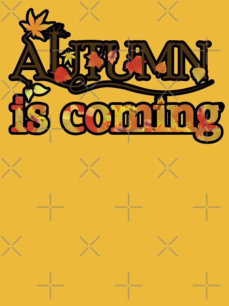 "Autumn is coming" T-shirt for Sale by IrinDesign | Redbubble | autumn ...