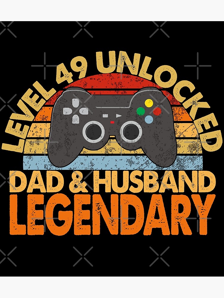 "Level 49 Unlocked Dad & Husband Legendary" Poster for Sale by qudkin ...