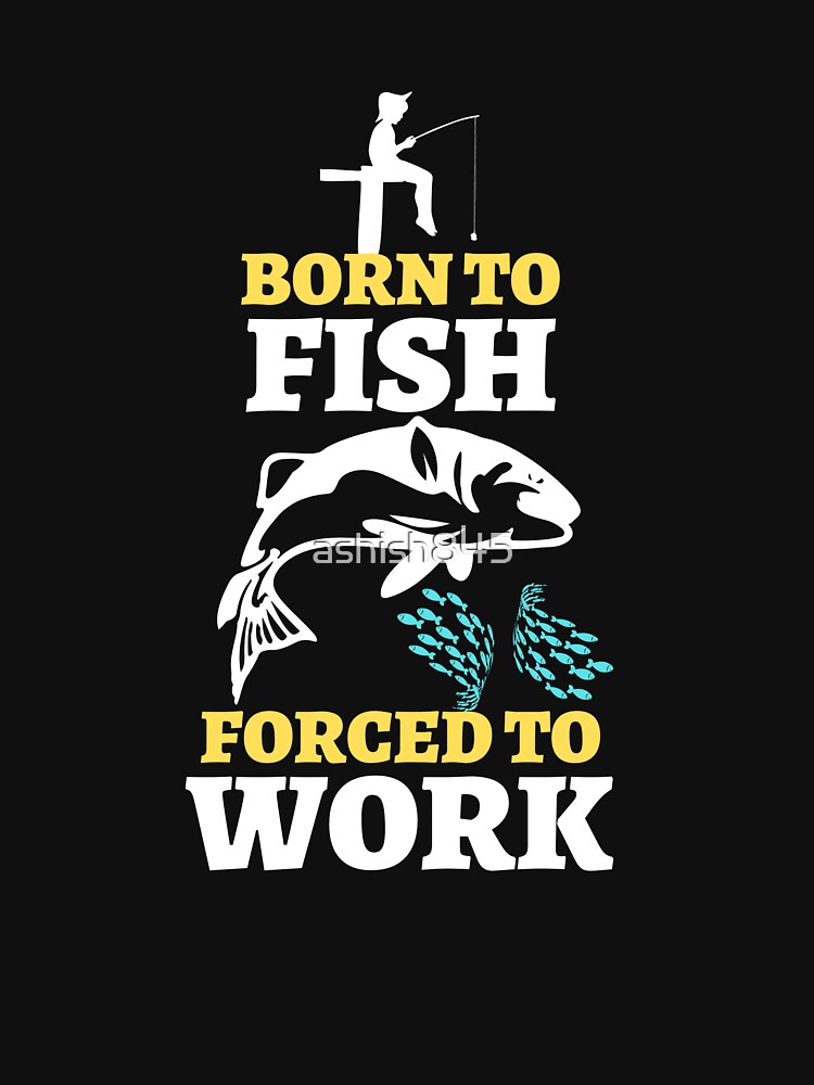 "Born To Fish Forced To Work | Funny Fishing quote | Fishing slogans ...