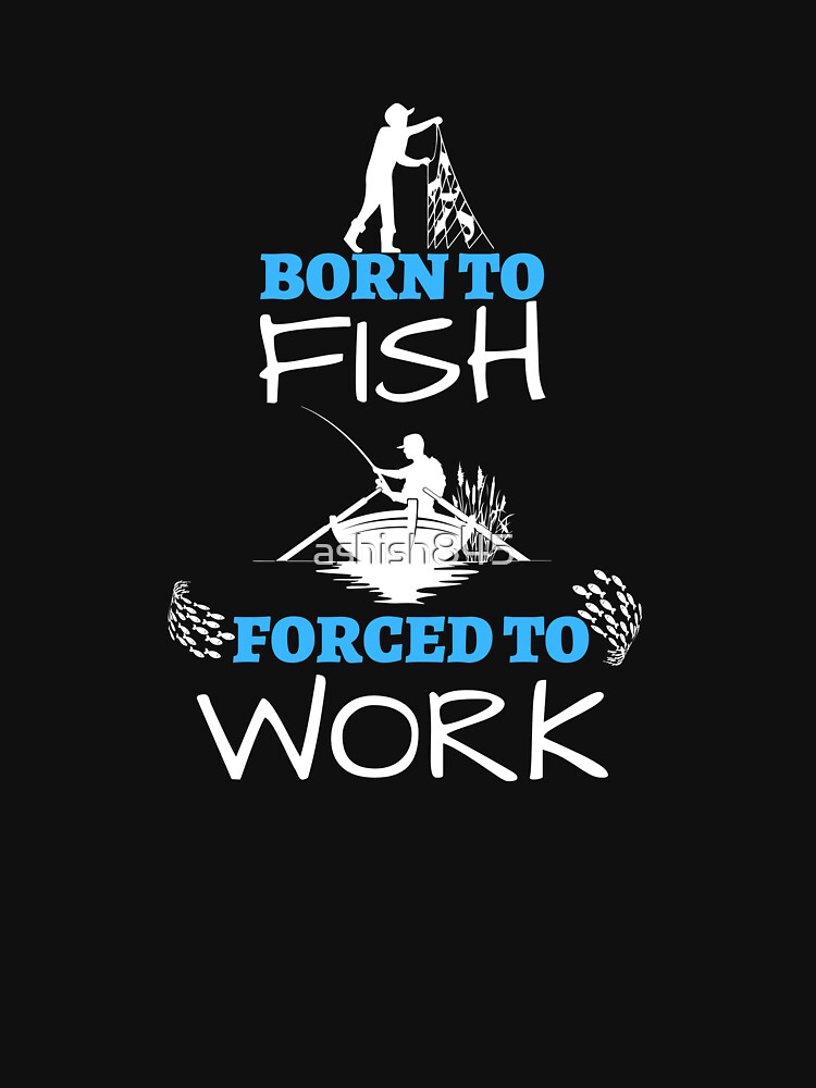 "Born To Fish Forced To Work | Funny Fishing quote | Fishing slogans ...