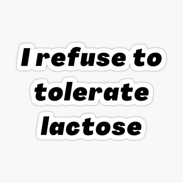 "I refuse to tolerate lactose" Sticker for Sale by SPECIAL-W | Redbubble