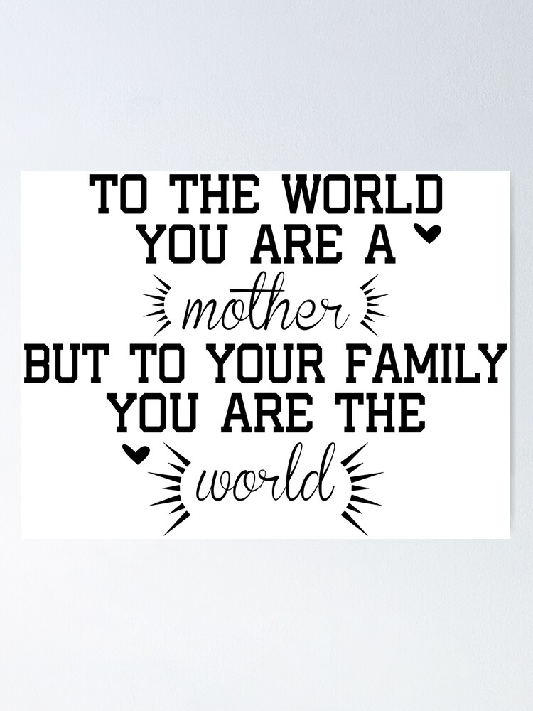 Póster «Para el mundo eres madre pero para tu familia eres el mundo, Madre» de TeeArtsFashion ...