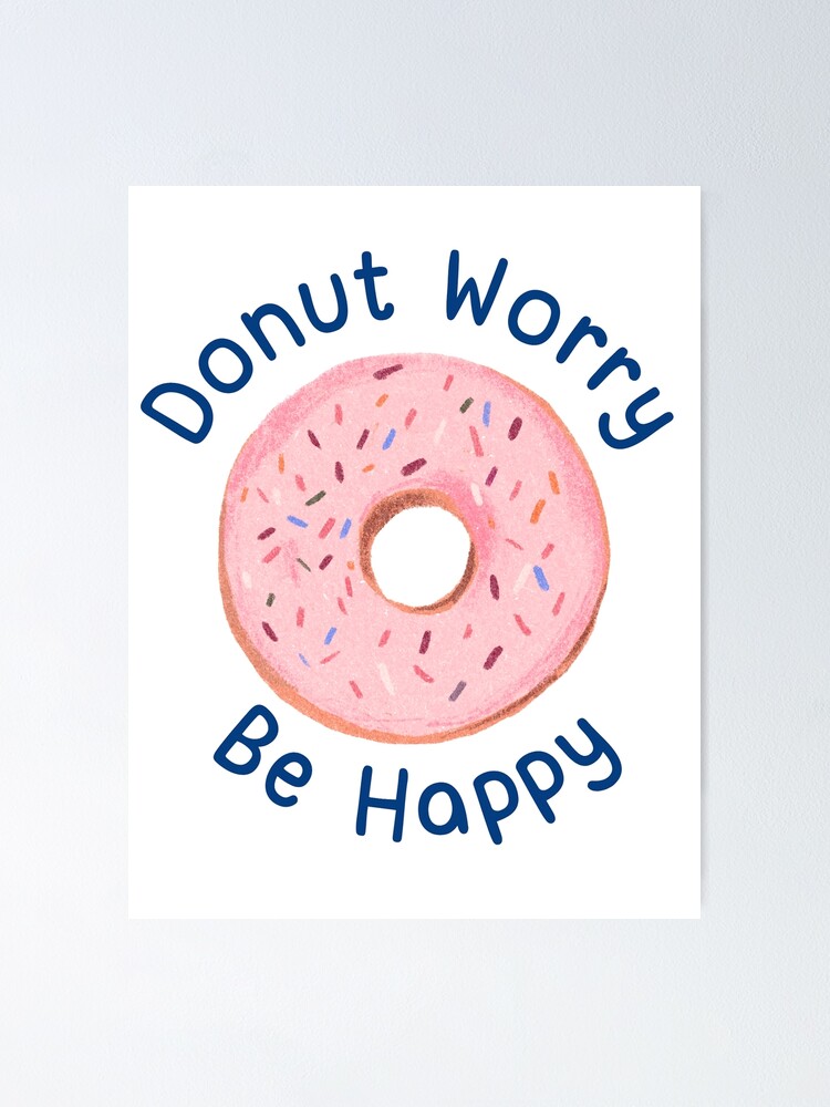 "DONUT WORRY BE HAPPY" Poster for Sale by DesignAndTales | Redbubble