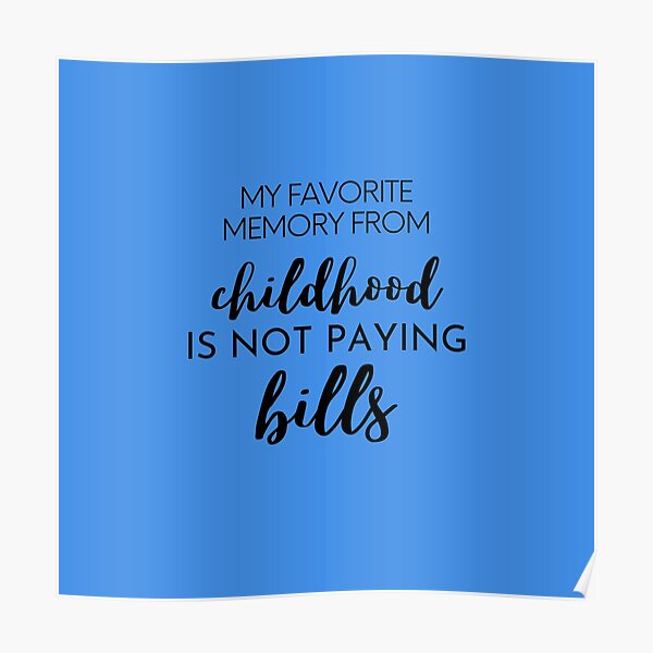 "Favorite memory from childhood is not paying bills" Poster for Sale by ...