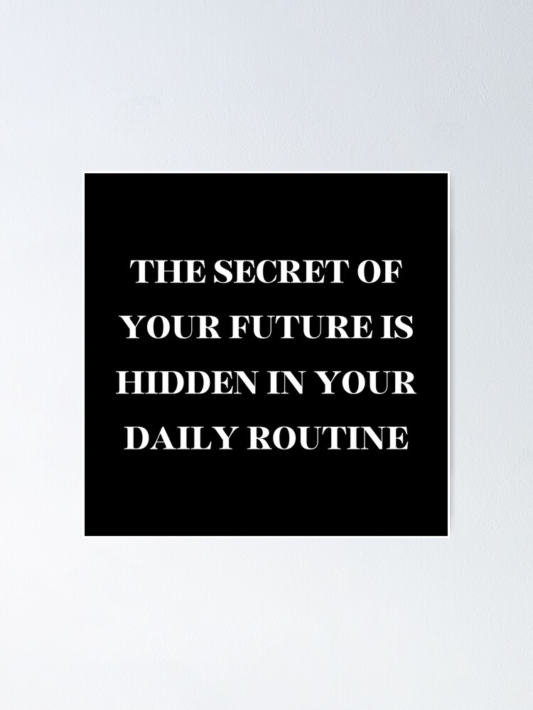 "the secret of your future is hidden in your daily routine" Poster for ...