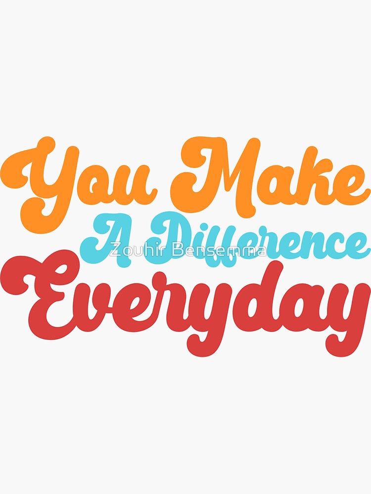 "you make a difference everyday" Sticker for Sale by zouhir01 | Redbubble