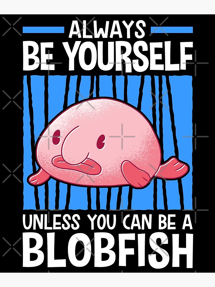 "Be a blobfish ugly fish meme" Art Print for Sale by madgrfx | Redbubble