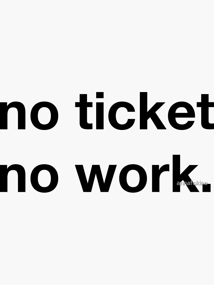 "No ticket no work." Sticker for Sale by annafokina | Redbubble