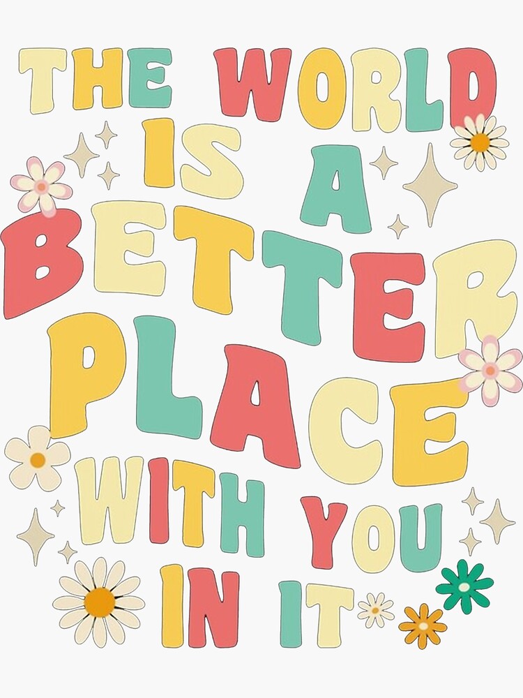 "The World Is A Better Place With You In It" Sticker for Sale by ...