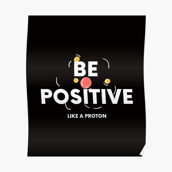 "Be positive like a proton" Poster for Sale by Staryear | Redbubble