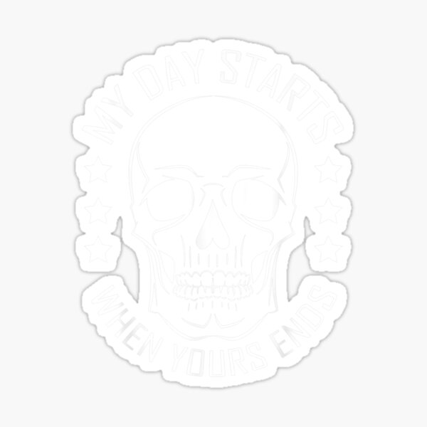 "My Day Starts When Yours Ends Skeleton Skull Embalmer" Sticker for ...
