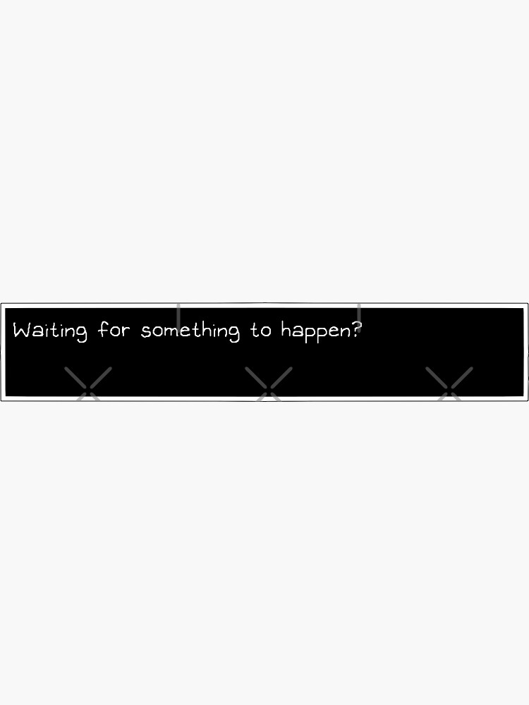 "Waiting for something to happen?" Sticker for Sale by MagicWhiskers ...