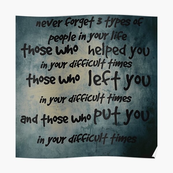 "Never forget 3 types of people in your life those who helped you in ...