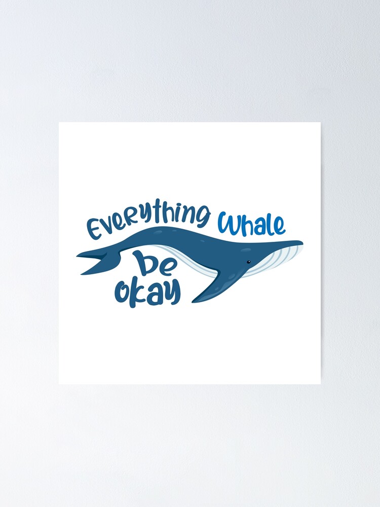 "Everything whale be okay - quotes - will be ok" Poster for Sale by ...