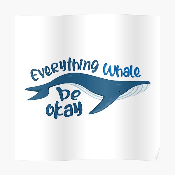 "Everything whale be okay - quotes - will be ok" Poster for Sale by ...