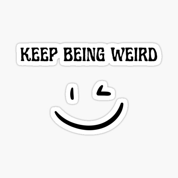"Keep Being Weird" Sticker for Sale by Rxxxxt | Redbubble