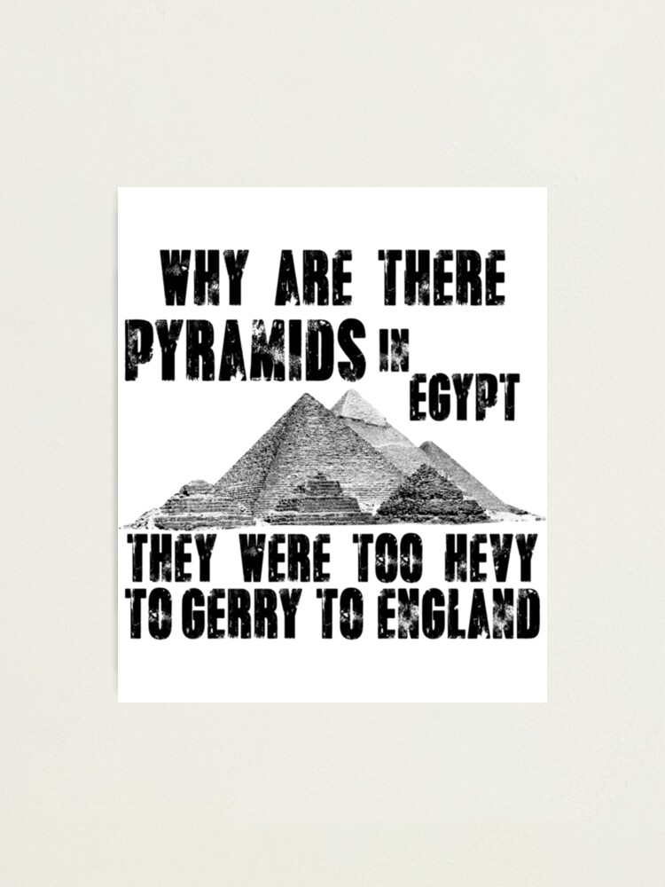"why are there pyramids in egypt Fuuny Joke " Photographic Print for ...