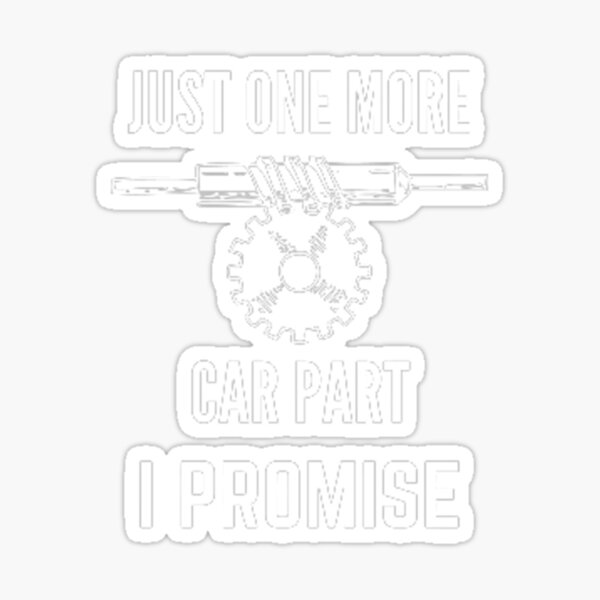 "just one more car part i promise" Sticker for Sale by ENDASS | Redbubble