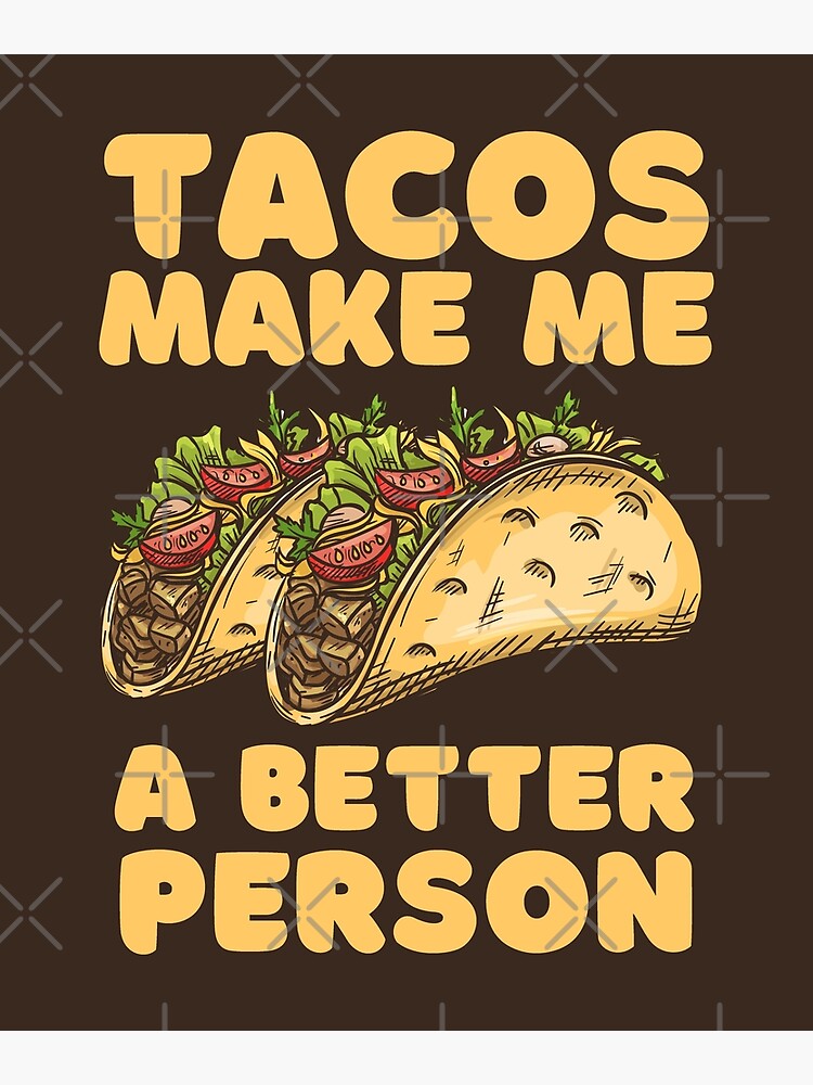 "Tacos Make Me A Better Person Funny Tacos" Poster for Sale by ...