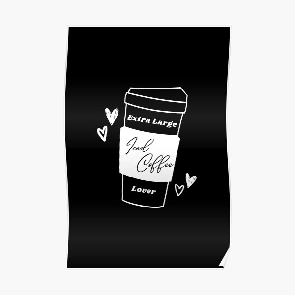"Extra Large Iced Coffee Lover Coffee Cup Black and White " Poster for ...