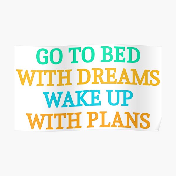 "Go to bed with dreams wake up with plans" Poster for Sale by ...