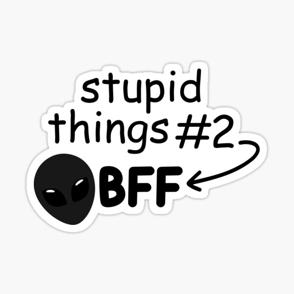 "Stupid Things Series No: 2 Alien is BFF" Sticker for Sale by ...
