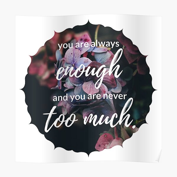"You Are Always Enough And You Are Never Too Much" Poster by ...